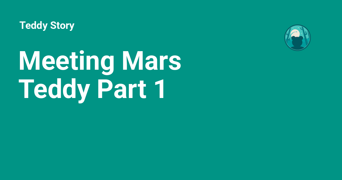 Meeting Mars Teddy Part 1 - Teddy Story